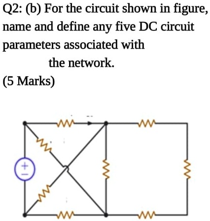 SOLVED: Q2: (b) For the circuit shown in figure name and define any five DC circuit parameters ...