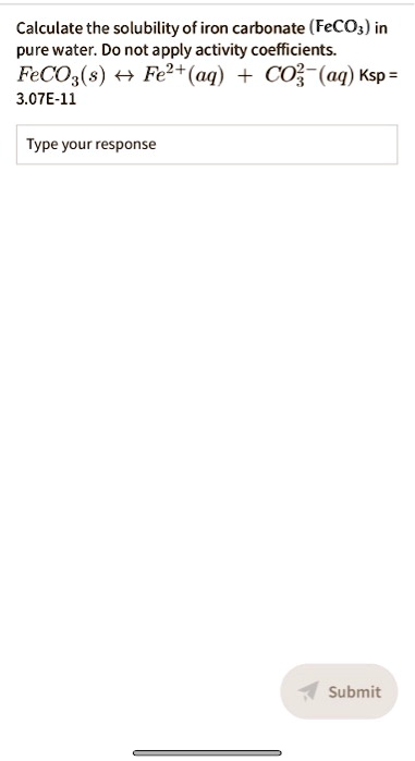 SOLVED: Calculate the solubility of iron carbonate (FeCO3) in pure ...