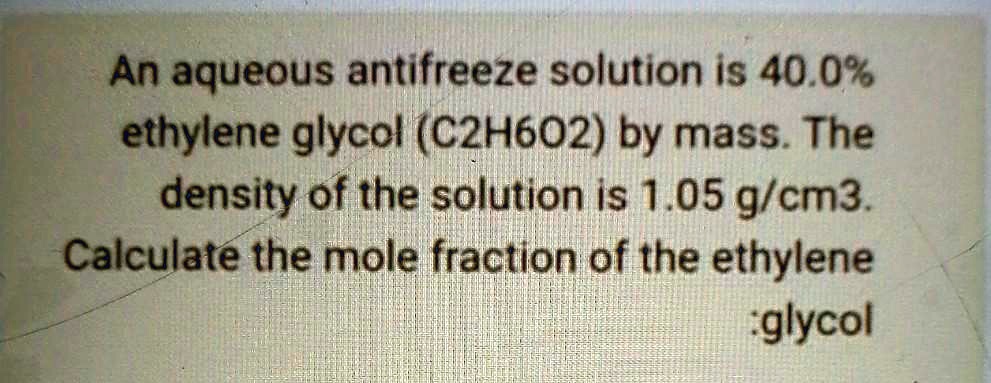 an aqueous antifreeze solution is 400 ethylene glycol c2h602 by mass ...