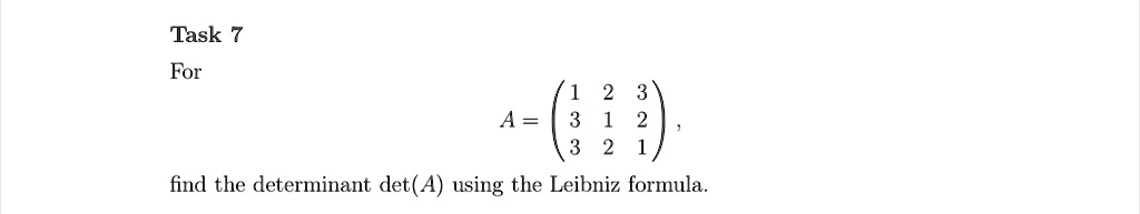 SOLVED: Task 7 For find the determinant det( A) using the Leibniz formula.