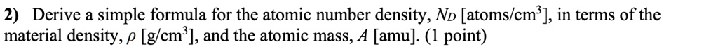 2) Derive a simple formula for the atomic number density, No [atoms/cm3 ...