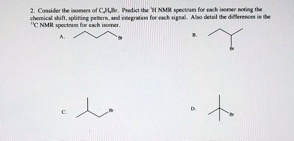 SOLVED: Consider the isomers of C2HBr. Predict the 1H NMR spectrum for each isomer, noting the ...