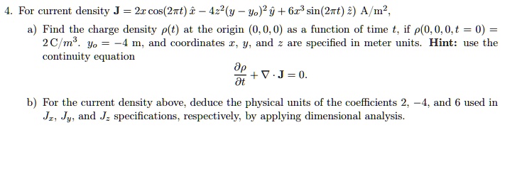 4. For current density J = 2x cos(2π t)x̂ - 4z^2(y - y0)^2 ŷ + 6x^3 sin ...