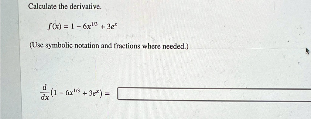 SOLVED: Calculate the derivative. f(x)=1-6x^((1)/(3))+3e^(x) (Use symbolic notation and ...