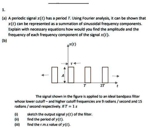 1. (a) A periodic signal x(t) has a period T. Using Fourier analysis ...