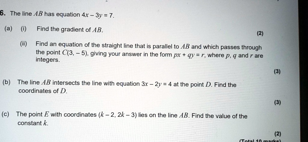 SOLVED: 6. The line AB has the equation 4x - 3y = 7. (a) (i) Find the gradient of AB. (2) (ii ...