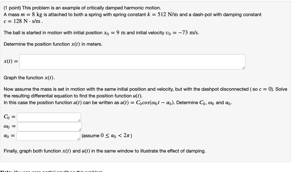 This problem is an example of critically damped harmonic motion. A mass ...