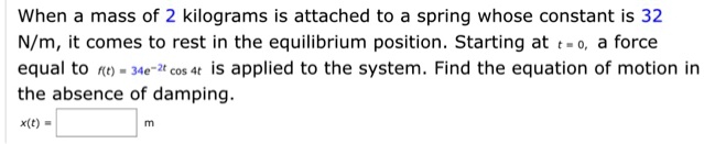 SOLVED: When mass of 2 kilograms is attached to a spring whose constant ...