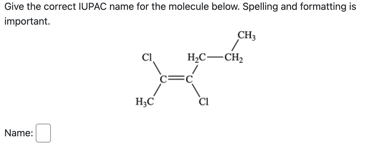 SOLVED: Give the correct IUPAC name for the molecule below. Spelling and formatting is important ...