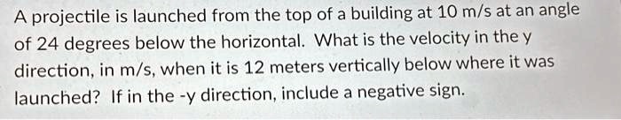 A projectile is launched from the top of a building at 10 m/s at an ...