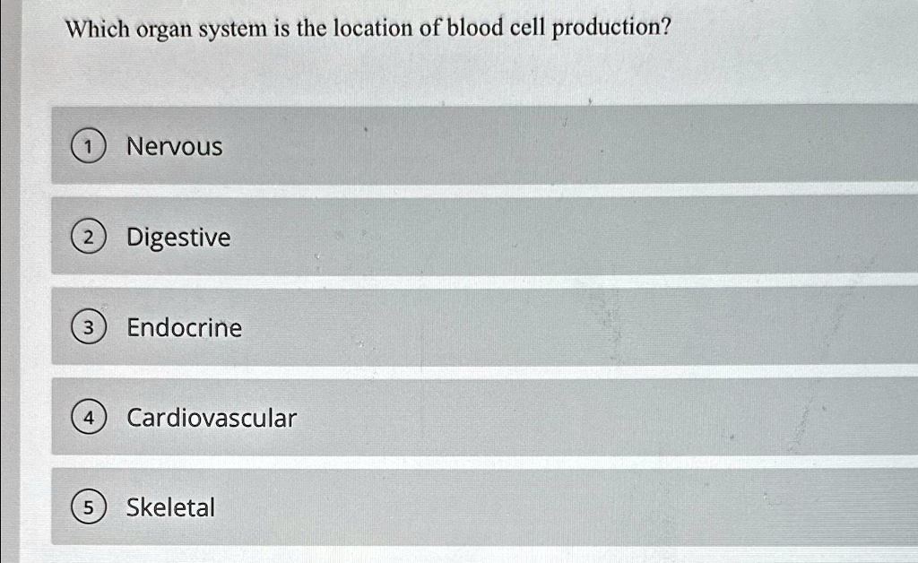 Which organ system is the location of blood cell production? 1 Nervous ...
