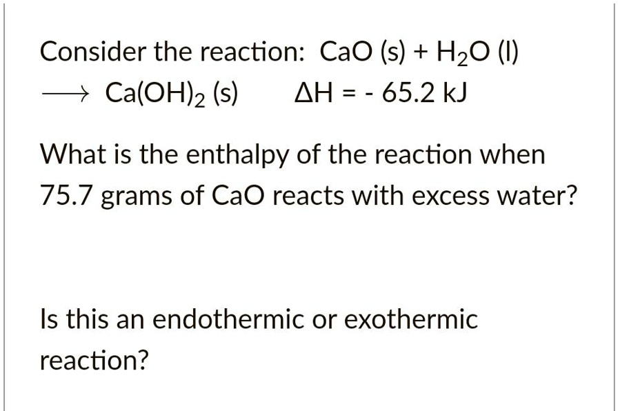 SOLVED: Consider the reaction: CaO (s) + H2O (l) â†’ Ca(OH)2 (s) Î”H ...