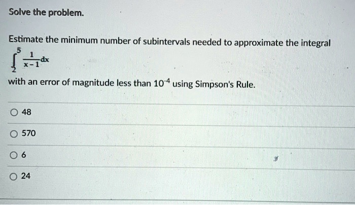 [GET ANSWER] solve the problem estimate the minimum number of subintervals needed to approximate ...