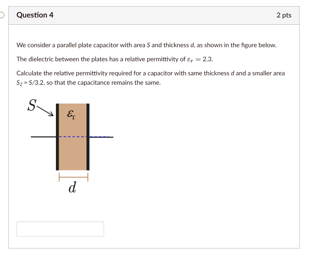 Question 4 2 pts We consider a parallel plate capacitor with area S and ...
