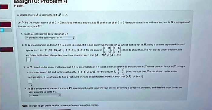 SOLVED: assionio.Prooiem4 (1 point) A square matrix A is idempotent if A^2 = A. Let V be the ...