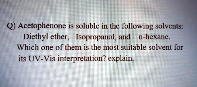 SOLVED: Q) Acetophenone is soluble in the following solvents: Diethyl ...