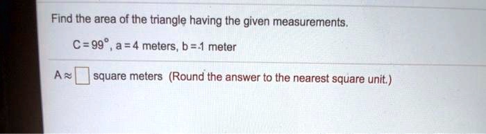 find the area of the triangle having the given measurements c999 a 4 meters b 1 meter a square ...