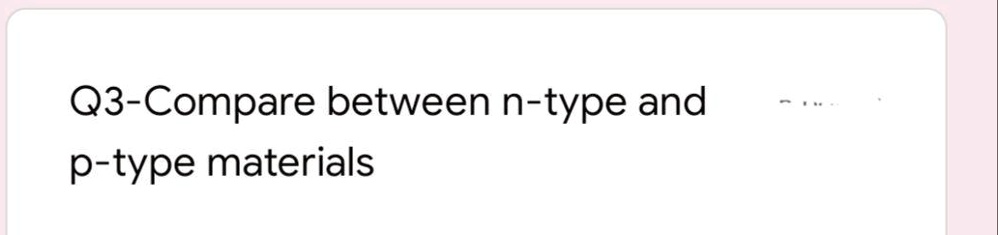 SOLVED: Q3 - Compare between n-type and p-type materials.