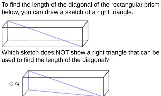 To find the length of the diagonal of the rectangular prism below, you ...