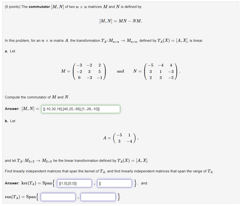 SOLVED: (M, N) The commutator [M, N] of two n x n matrices M and N is defined by [M, N] = MN ...