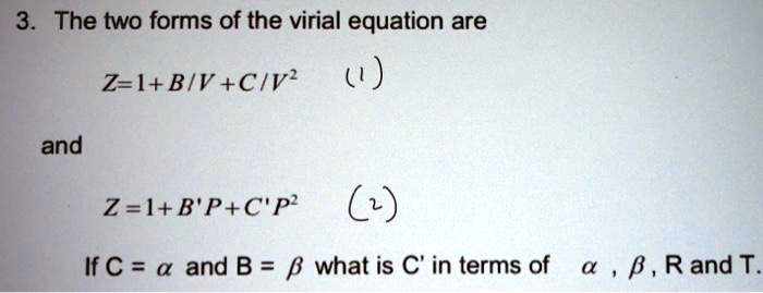 VIDEO solution: The two forms of the virial equation are: (1) Z = 1 + B/V + C/V^2 and (2) Z = 1 ...