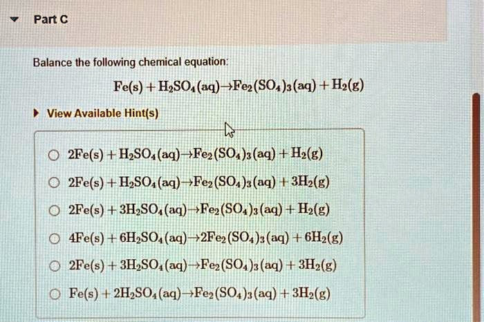 SOLVED: Part C: Balance the following chemical equation: Fe(s) + H₂SO₄ ...
