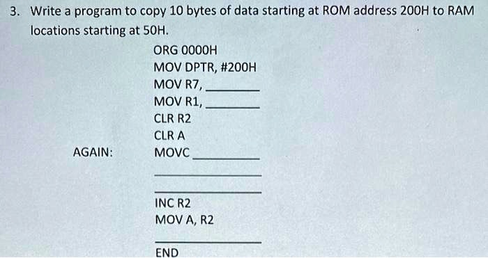 3. Write a program to copy 10 bytes of data starting at ROM address ...