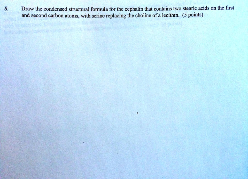 SOLVED: Draw the condensed structural formula for the cephalin that ...