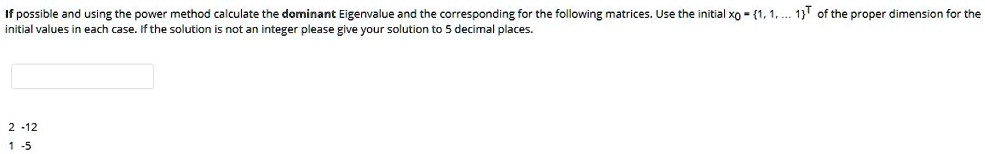 SOLVED: possibl and using the power method calculate the dominant ...