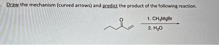SOLVED: Draw the mechanism (curved arrows) and predict the product of ...