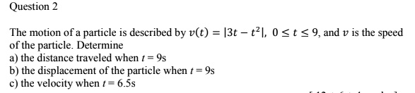 SOLVED: The motion of a particle is described by vt = 3t - t^2, 0 â‰¤ t â‰¤ 9, and v is the ...