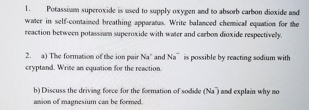 Potassium superoxide is used to supply oxygen and to absorb carbon ...
