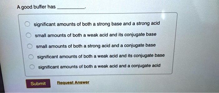 SOLVED: A good buffer has significant amounts of both strong base and strong acid small amounts ...