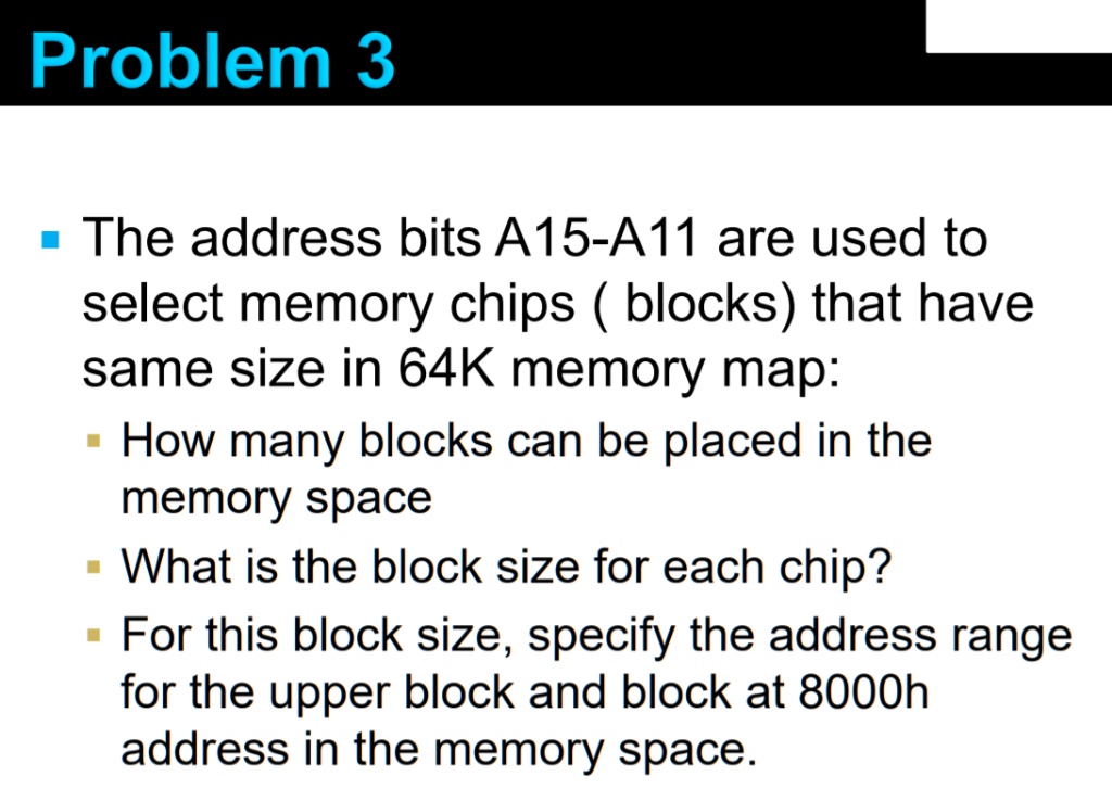 Problem 3 ? The address bits A15-A11 are used to select memory chips ...
