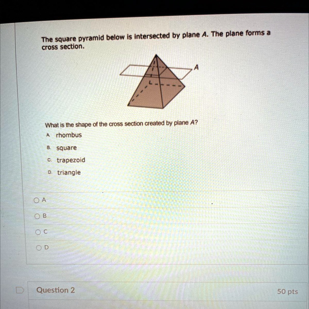 The square pyramid below is intersected by plane A. The plane forms a ...
