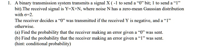 SOLVED: A binary transmission system transmits a signal X (-1 to send a 0 bit; 1 to send a 1 bit ...