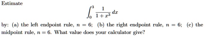 SOLVED: Estimate dr 1+13 by: (a) the left endpoint rule. (b) the right endpoint rule; n ...