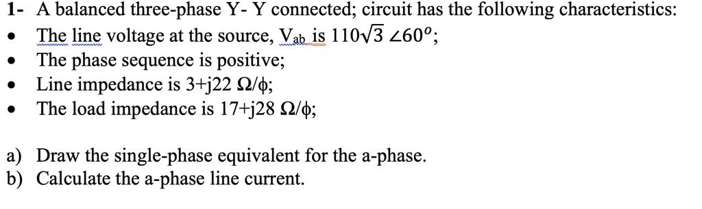 SOLVED: 1- A balanced three-phase Y- Y connected; circuit has the following characteristics: The ...