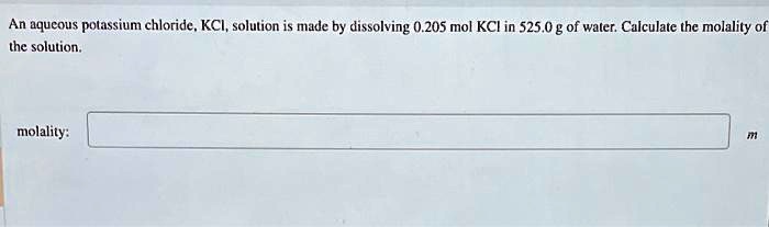 An aqueous potassium chloride, KCl, solution is made by dissolving 0. ...