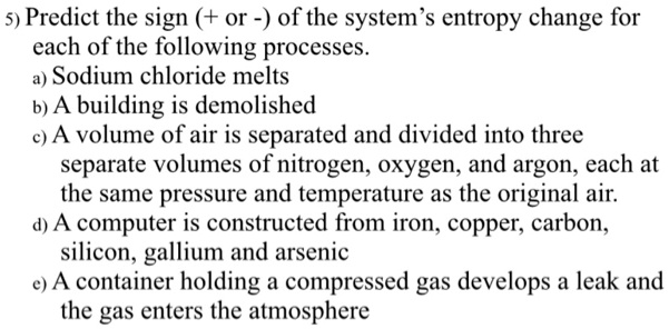 SOLVED: 5) Predict the sign (+ or of the system'entropy change for each of the following ...