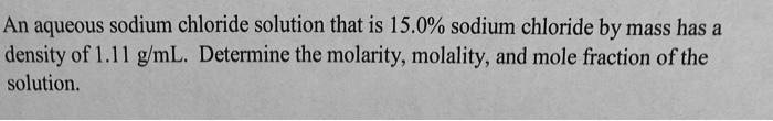 SOLVED: An aqueous sodium chloride solution that is 15.0% sodium chloride by mass has a density ...