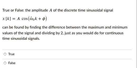 SOLVED: Show analysis: True or False: the amplitude A of the discrete ...
