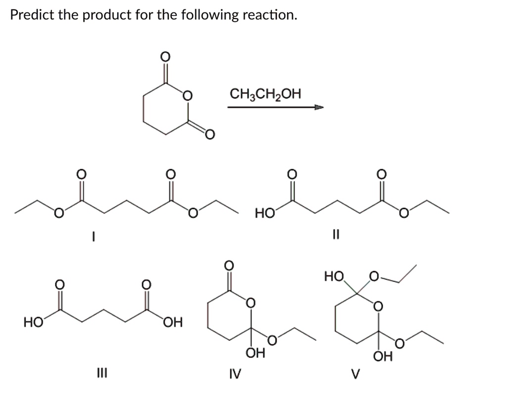 SOLVED: Predict the product for the following reaction. CH3CH2OH 11 HO HO OH OH OH V IV