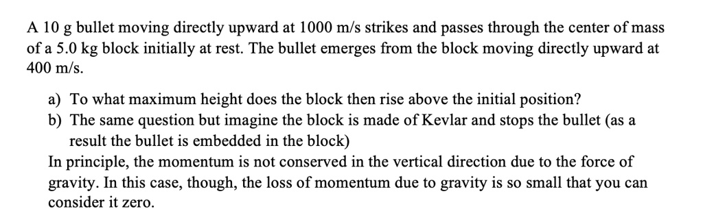 A 10 g bullet moving directly upward at 1000 m/s strikes and passes ...