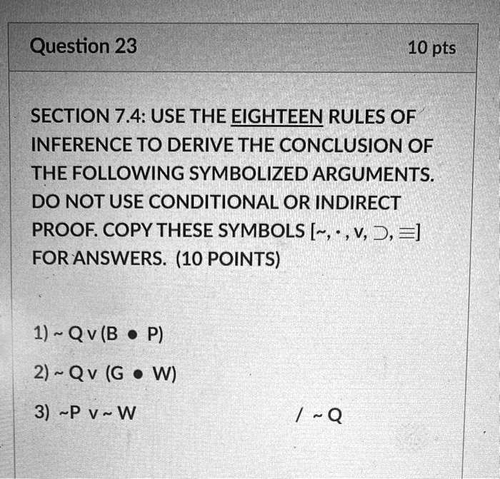 Question 23 10 pts SECTION 7.4: USE THE EIGHTEEN RULES OF INFERENCE TO DERIVE THE CONCLUSION OF ...