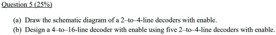 Question 5 25 A Draw The Schematic Diagram Of A 2 To 4 Line Decoders With Enable B