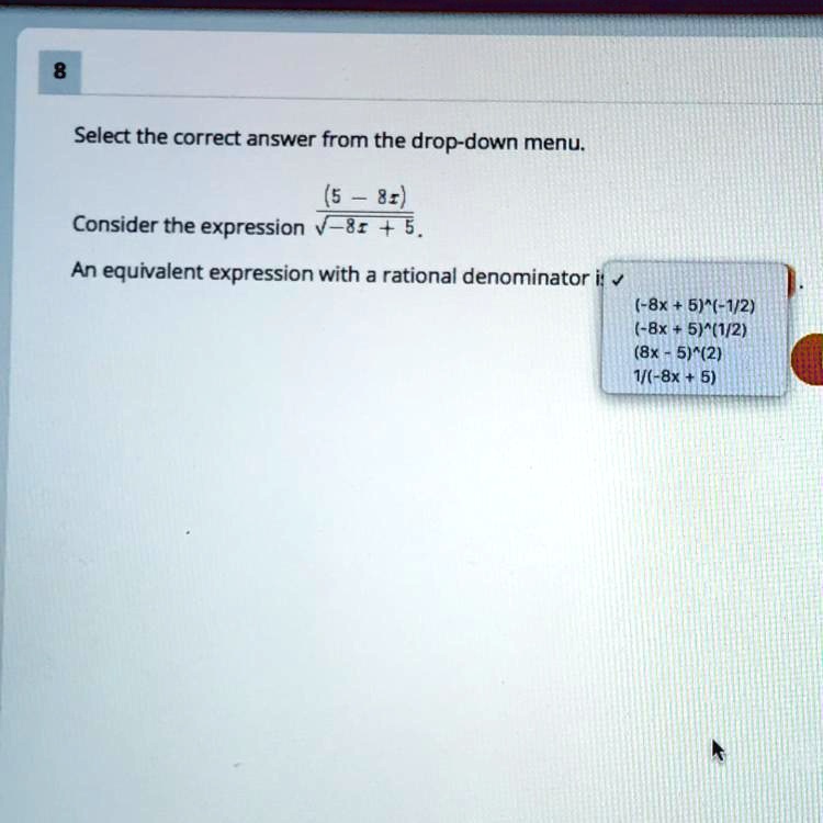 8 Select the correct answer from the drop-down menu. Consider the expression ((5 - 8x))/(√(-8x ...