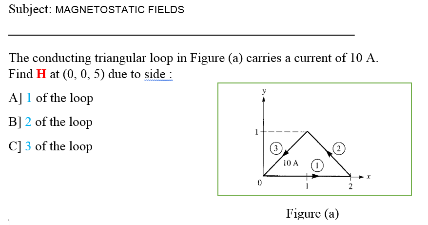 SOLVED: Subject: MAGNETOSTATIC FIELDS The conducting triangular loop in Figure (a) carries a ...