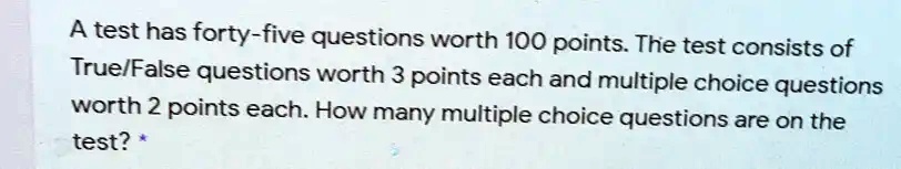 SOLVED: A test has forty-five questions worth 100 points: The test ...