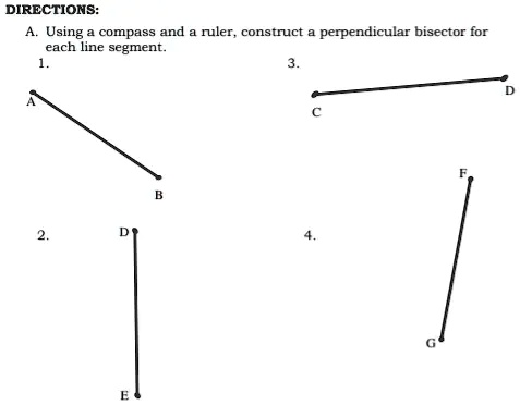 SOLVED: DIRECTIONS: Using compass and ruler, construct perpendicular bisector for each line segment